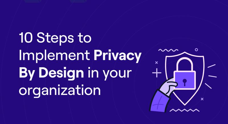 10 Steps to Implement Privacy By Design in your organization - Blog